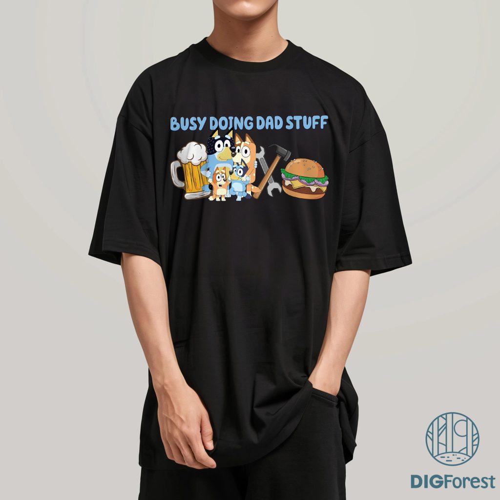Bluey Busy Doing Dad Stuff Shirt – Bandit Heeler Father’s Day Tee, Bluey Dad Life Shirt, Bluey ...